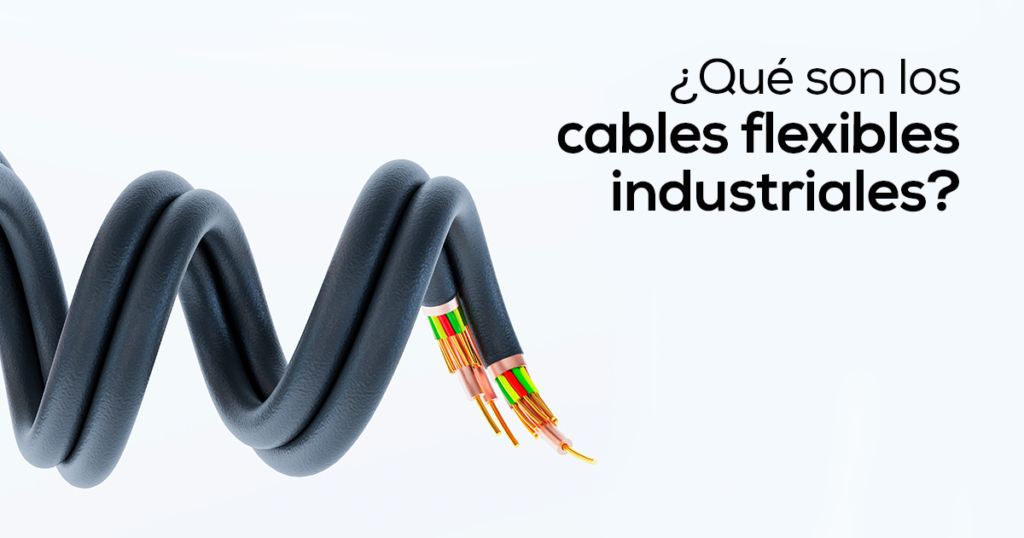 ¿Qué son los cables flexibles industriales?